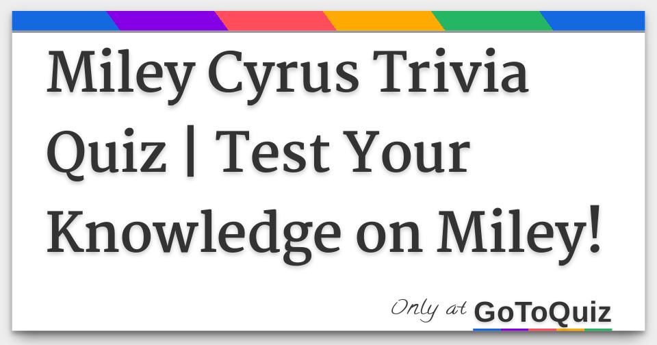 Miley Cyrus Trivia Quiz Test Your Knowledge On Miley