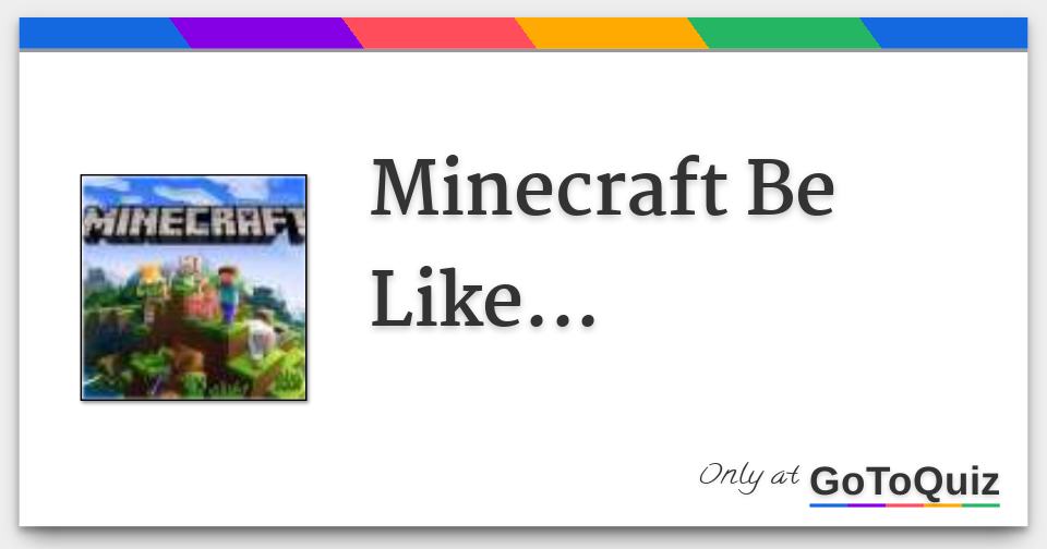 Minecraft Be Like...