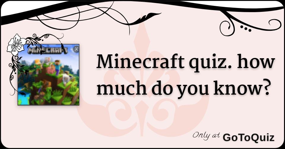 Minecraft quiz. how much do you know?