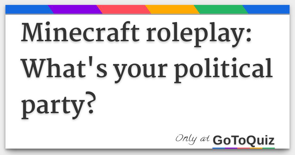 Minecraft roleplay: What's your political party?
