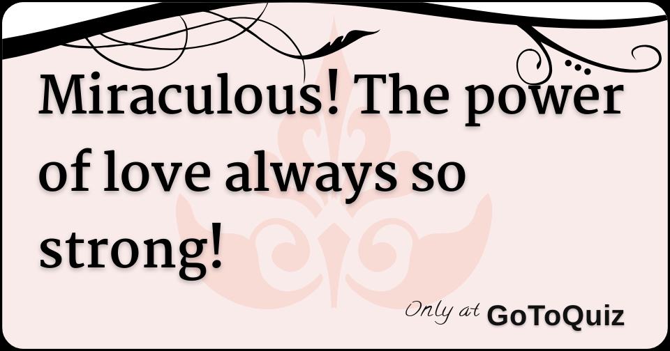 Results: Miraculous! The power of love always so strong!