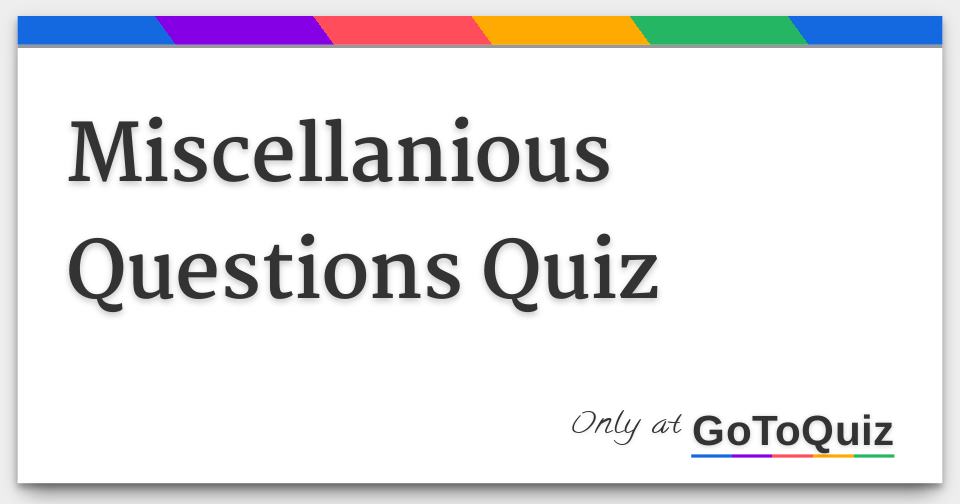 Miscellanious Questions Quiz