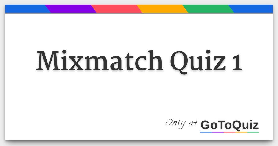Mixmatch Quiz 1