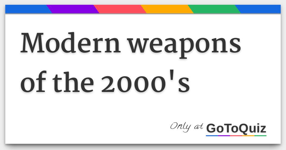 modern weapons of the 2000's