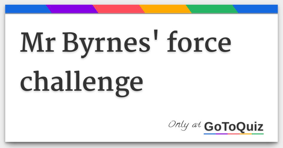 Mr Byrnes' Force Challenge