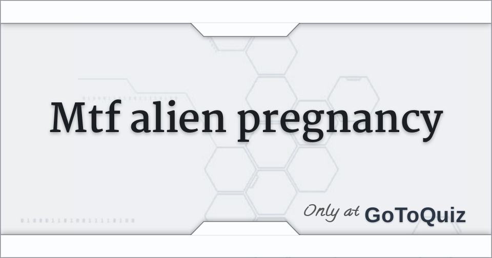 Mtf alien pregnancy