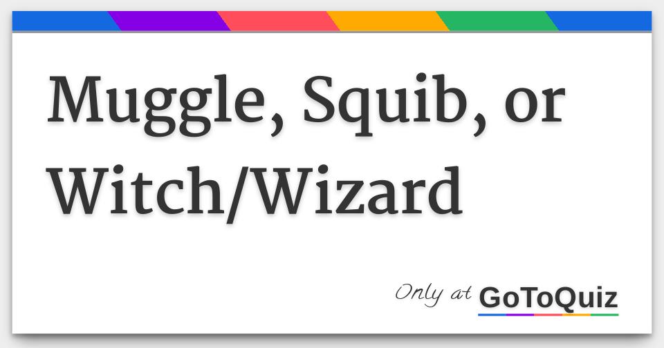 Muggle, Squib, or Witch/Wizard