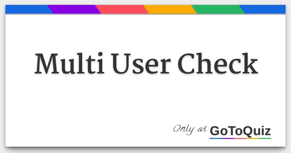 Results: Multi User Check Results: Multi User Check