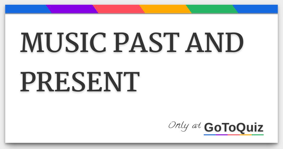 MUSIC PAST AND PRESENT