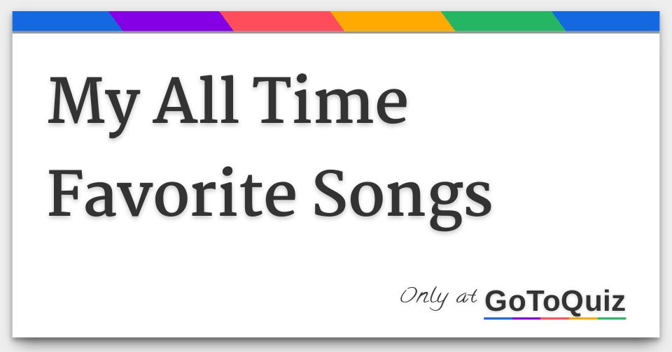 My All Time Favorite Songs