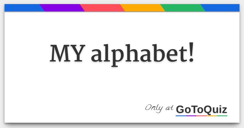 MY alphabet!