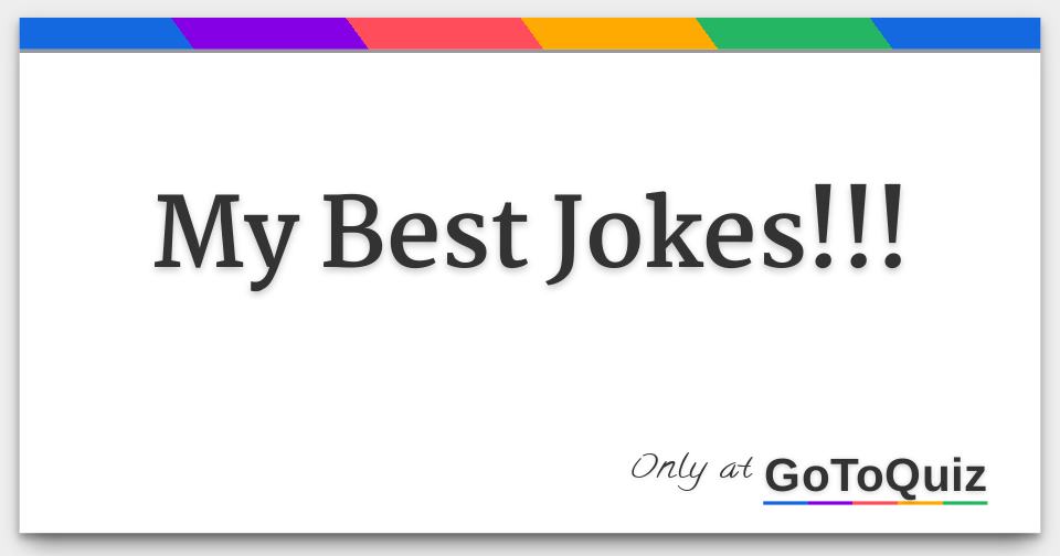 My Best Jokes!!!