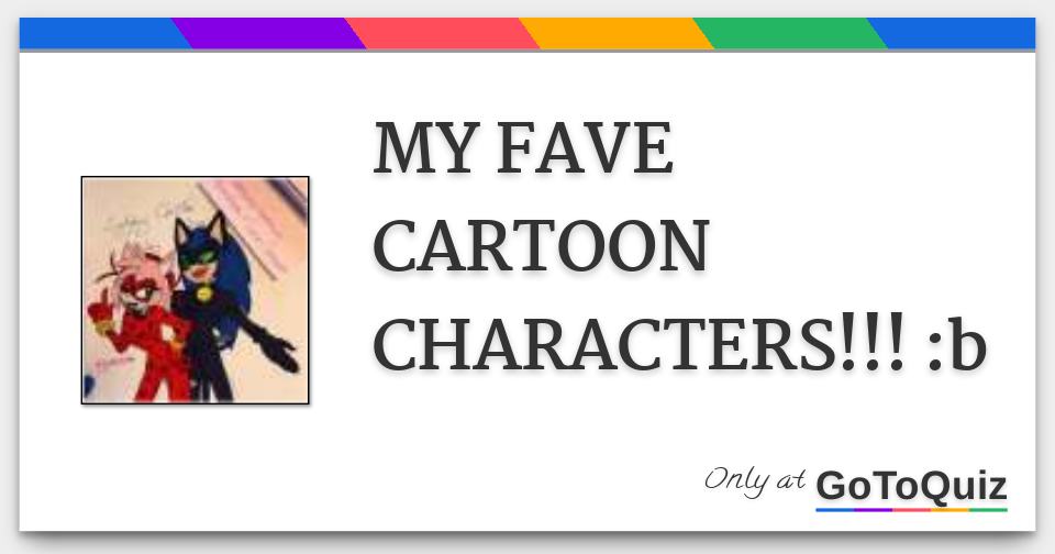 MY FAVE CARTOON CHARACTERS!!! :b
