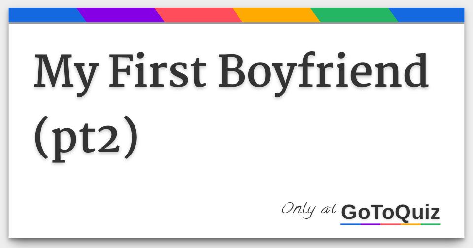 My First Boyfriend (pt2)