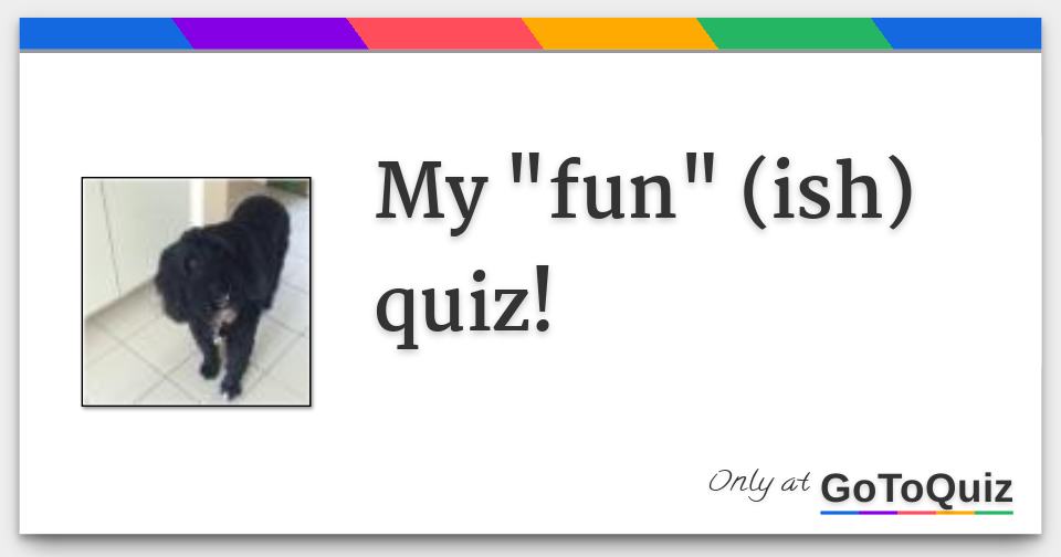 My "fun" (ish) quiz!