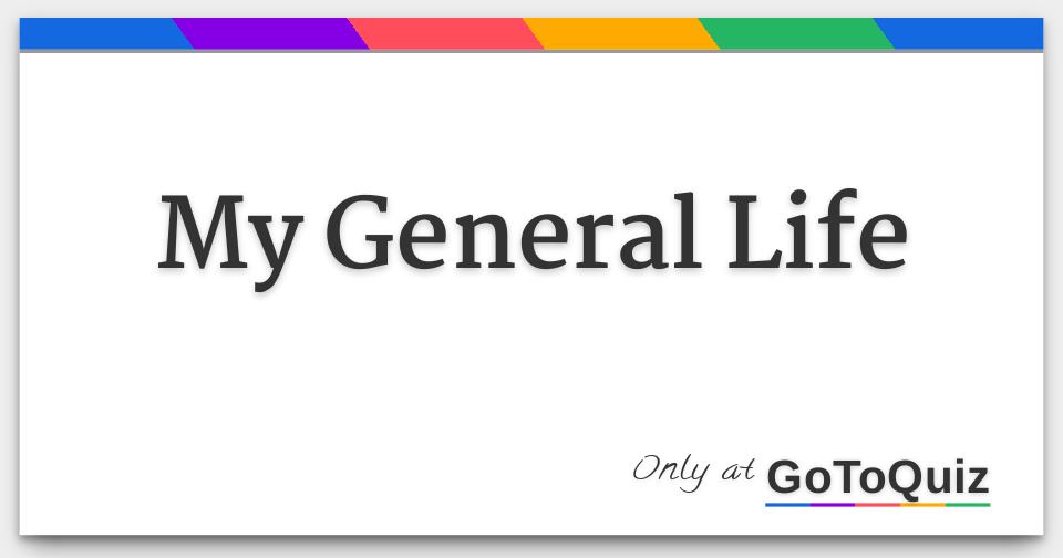 My General Life