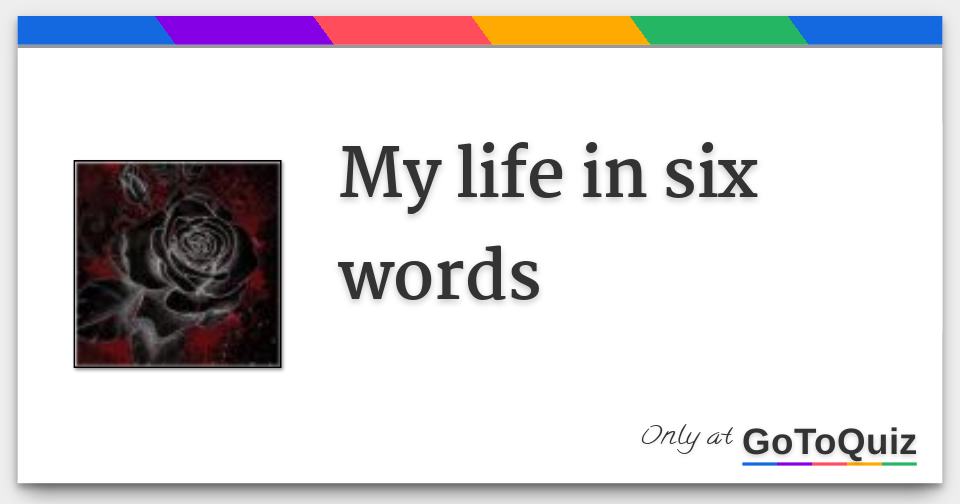 My life in six words