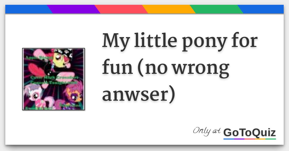 My little pony for fun (no wrong anwser) My little pony for fun (no wrong anwser)
