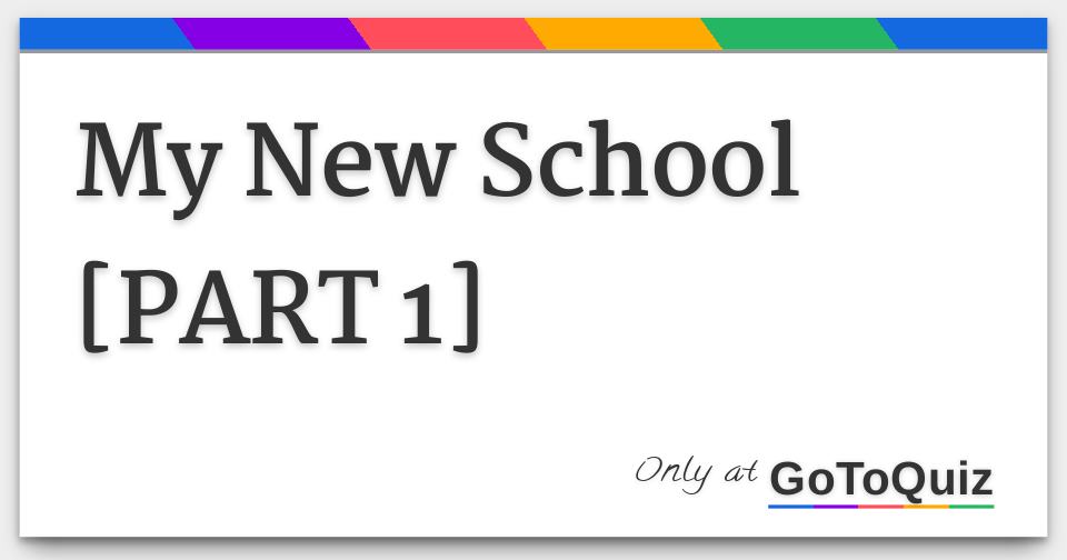 My New School [PART 1]