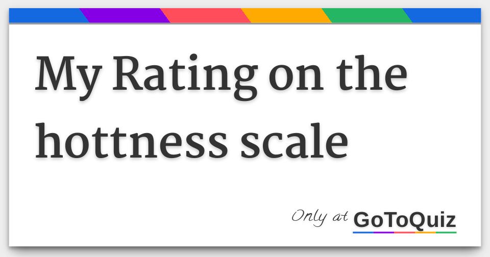 Results: My Rating on the hottness scale