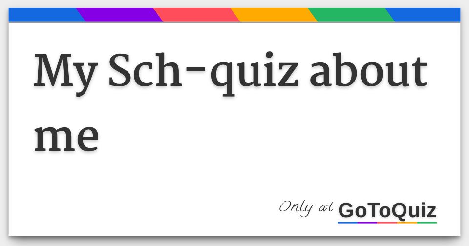 My Sch-quiz about me
