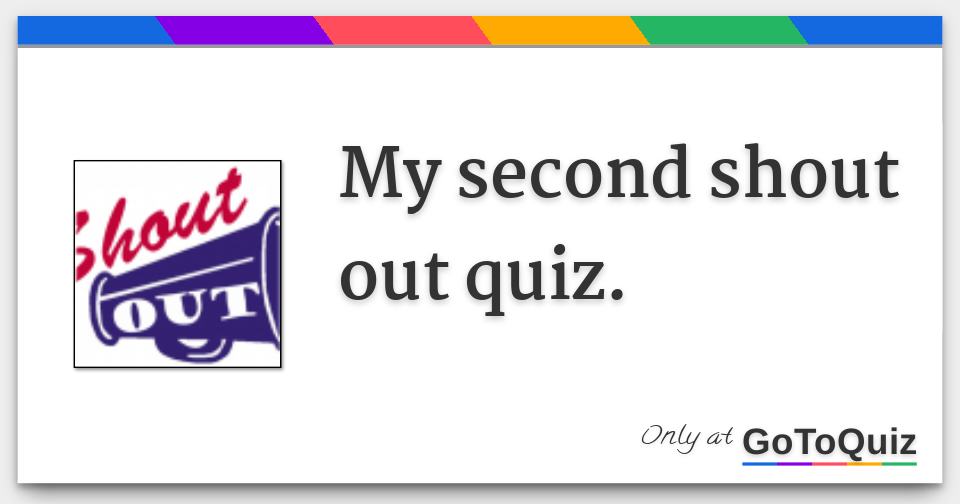 My second shout out quiz.