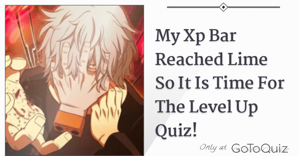 My Xp Bar Reached Lime So It Is Time For The Level Up Quiz!