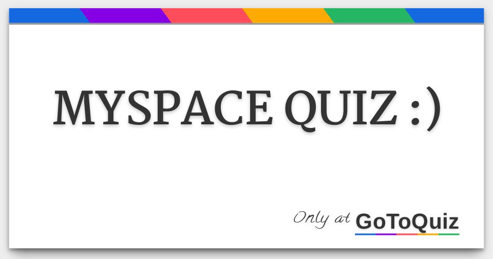 MYSPACE QUIZ :)