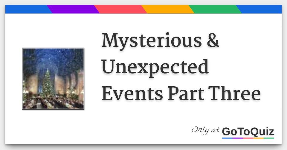 Mysterious & Unexpected Events Part Three