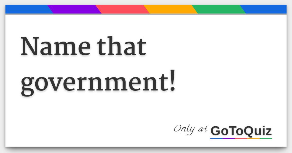 Name that government!