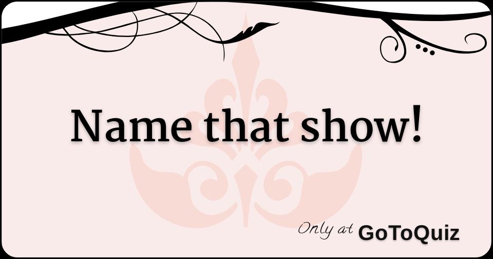 Name that show!