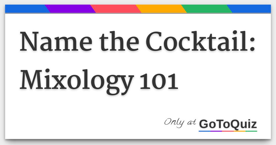 Name the Cocktail: Mixology 101