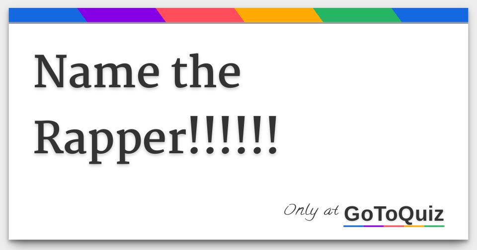 Name the Rapper!!!!!!