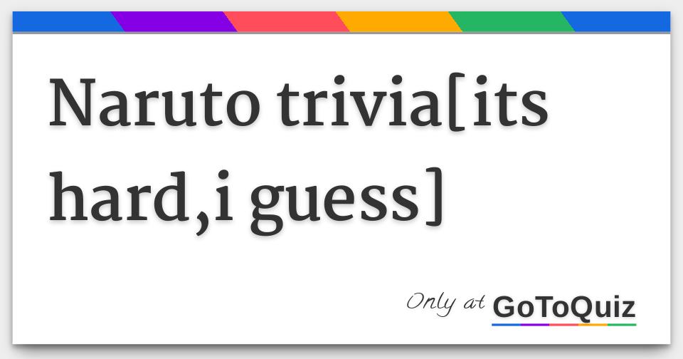 naruto trivia[its hard,i guess]