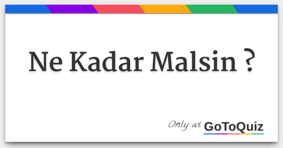 Ne Kadar Malsin