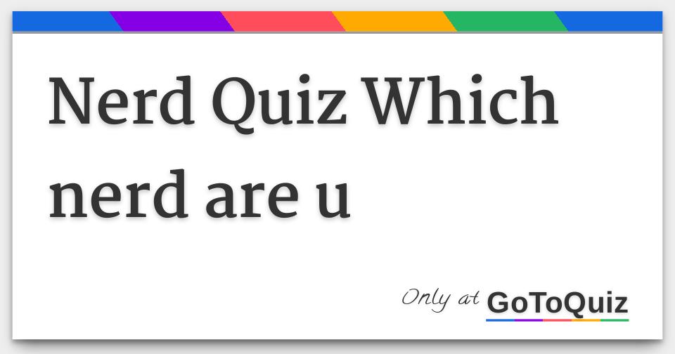 Results: Nerd Quiz Which nerd are u