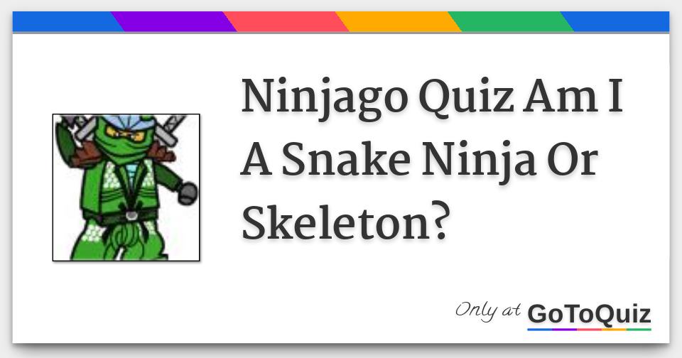 Ninjago Quiz Am I A Snake Ninja Or Skeleton?