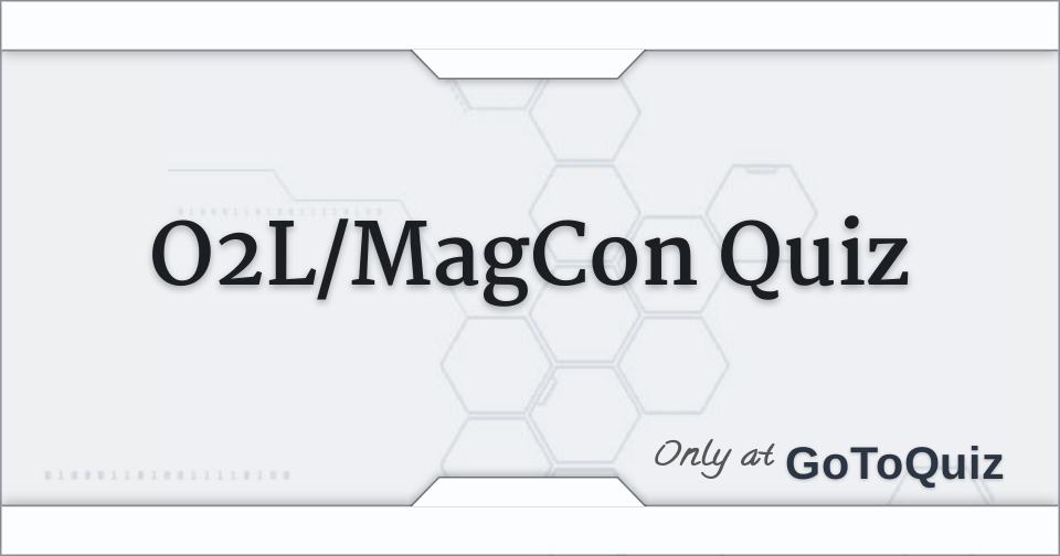O2L/MagCon Quiz
