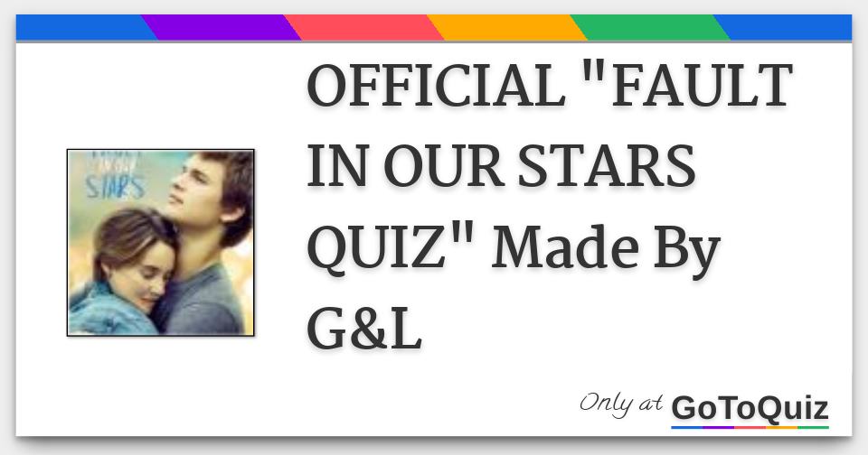 OFFICIAL "FAULT IN OUR STARS QUIZ" Made By G&L