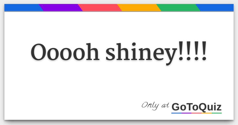 ooooh shiney!!!!
