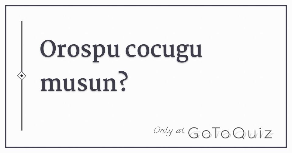 Orospu cocugu musun?