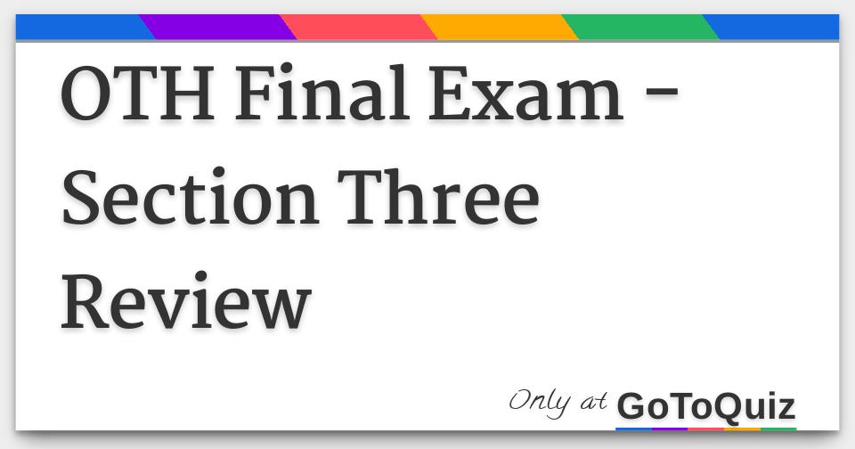 OTH Final Exam - Section Three Review