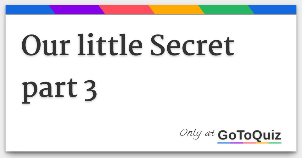 Our little Secret part 3