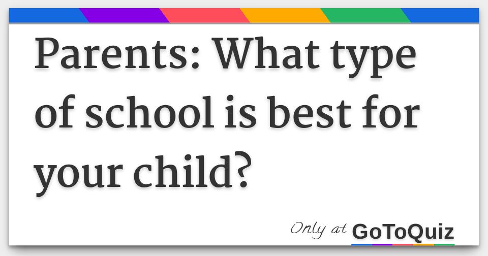 Parents: What type of school is best for your child?