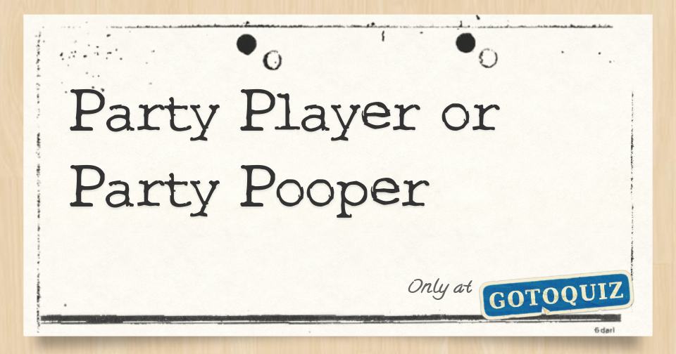 Party Player or Party Pooper