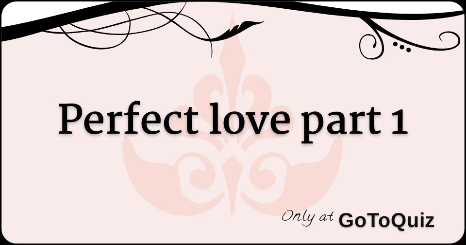 perfect love part 1