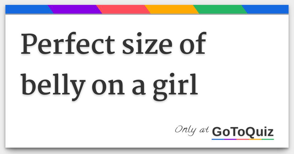 Perfect size of belly on a girl