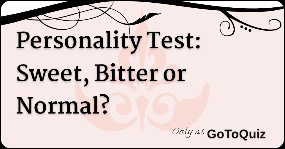 Personality Test: Sweet, Bitter or Normal?