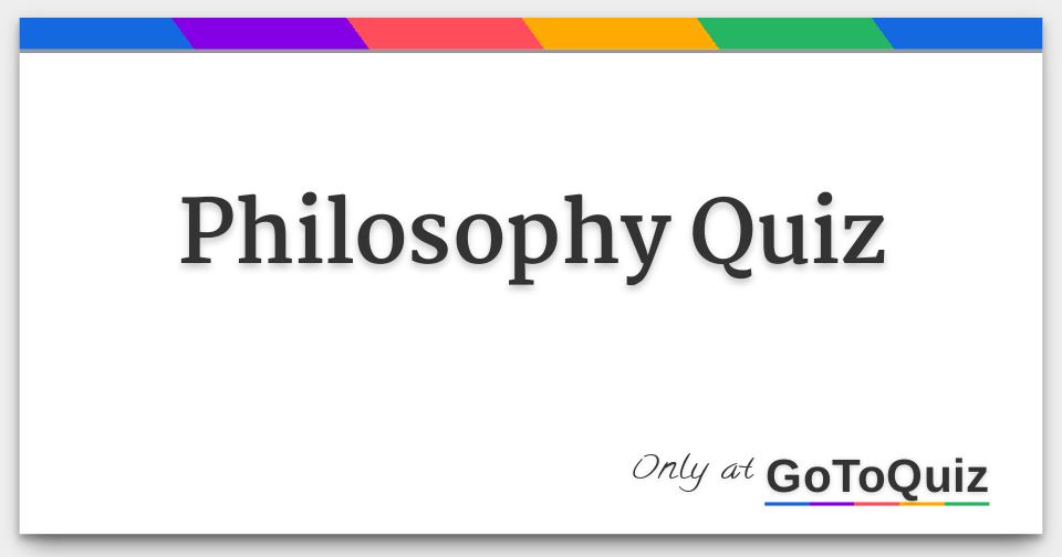 Philosophy Quiz