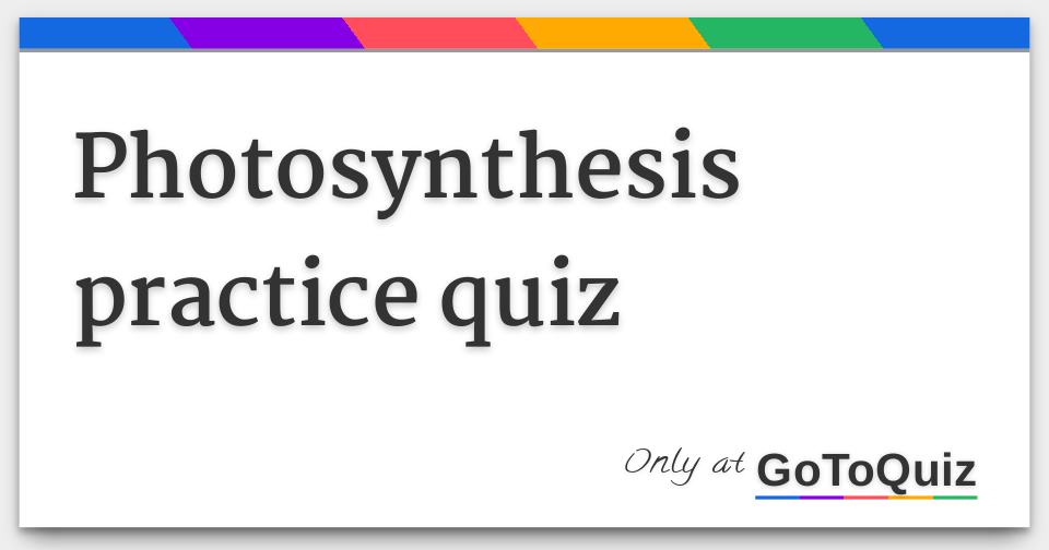 Photosynthesis practice quiz